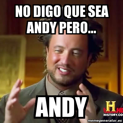 Meme Ancient Aliens - No digo que sea andy pero... andy - 17292680