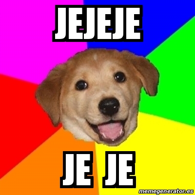 Meme Advice Dog - JEJEJE je je - 17293903