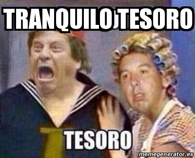 Meme Personalizado - Tranquilo tesoro - 17294249