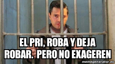 Meme Personalizado - EL PRI, ROBA Y DEJA ROBAR. PERO NO EXAGEREN - 17296499