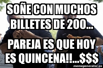 Meme Personalizado - SOÃ‘E CON MUCHOS BILLETES DE 200... PAREJA ES QUE ...
