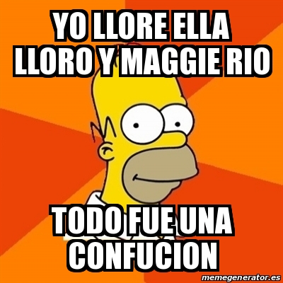 Meme Homer - yo llore ella lloro y maggie rio todo fue una confucion ...