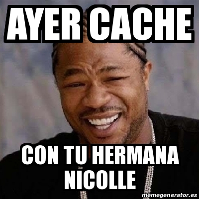 Meme Yo Dawg - ayer cache con tu hermana nicolle - 17035490