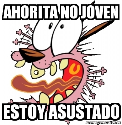 Meme Personalizado - ahorita no joven estoy asustado - 17035671