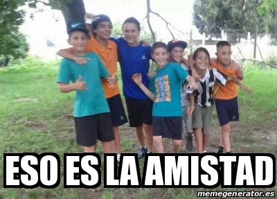 Meme Personalizado - ESO ES LA AMISTAD - 17036187