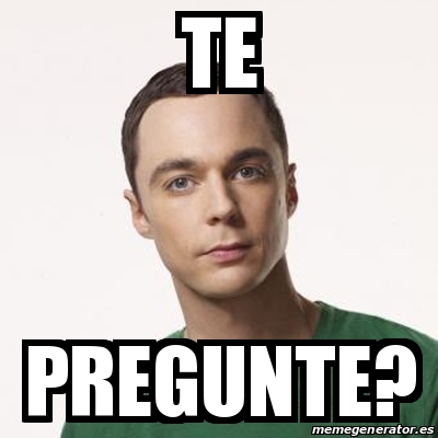 Meme Sheldon Cooper - te pregunte? - 17300171