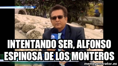 Meme Personalizado - intentando ser, alfonso espinosa de los monteros ...