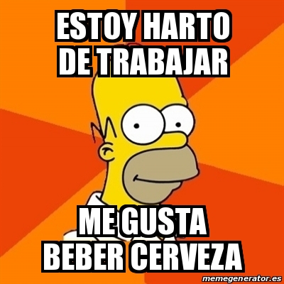 Meme Homer - Estoy harto de trabajar me gusta beber cerveza - 17310749