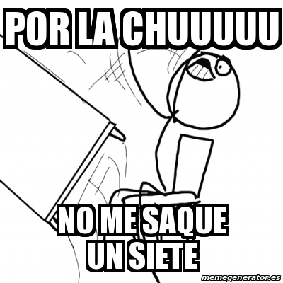 Meme Desk Flip Rage Guy - por la chuuuuu no me saque un siete - 17311108