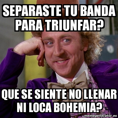Meme Willy Wonka - Separaste tu banda para triunfar? que se siente no ...