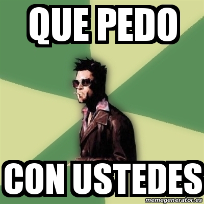 Meme Tyler Durden - que pedo con ustedes - 17316806