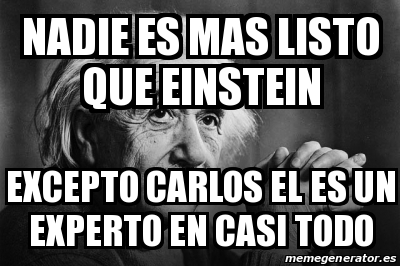 Meme Personalizado - nadie es mas listo que einstein excepto carlos el ...