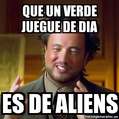 Meme Ancient Aliens - que un verde juegue de dia es de aliens - 17322626