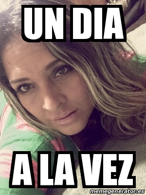 Meme Personalizado - Un dia A la vez - 17326811
