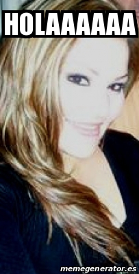 Meme Personalizado - Holaaaaaa - 17327163