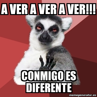 Meme Chill Out Lemur - a ver a ver a ver!!! conmigo es diferente - 17327735