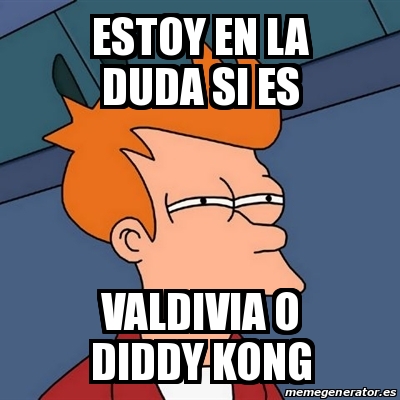 Meme Futurama Fry - Estoy en la duda si es Valdivia o Diddy Kong - 17329829