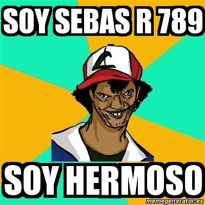 Meme Ash Pedreiro - soy sebas r 789 soy hermoso - 17329858