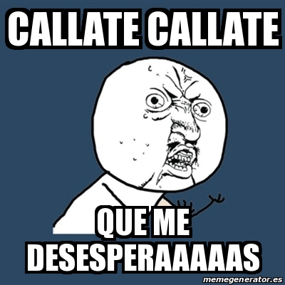 Meme Y U No - callate callate que me desesperaaaaas - 17334190