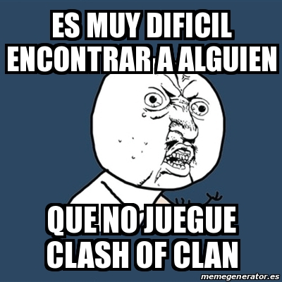 Meme Y U No - es muy dificil encontrar a alguien que no juegue clash of ...