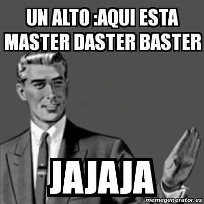 Meme Correction Guy - un Alto :aqui esta master daster baster jajaja ...
