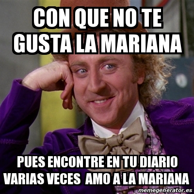 Meme Willy Wonka - con que no te gusta la mariana pues encontre en tu ...