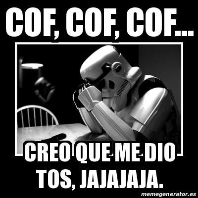 Meme Sad Trooper - COF, COF, COF... CREO QUE ME DIO TOS, JAJAJAJA ...