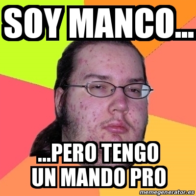 Meme Friki - Soy manco... ...pero tengo un mando Pro - 17345720