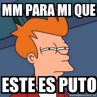 Meme Futurama Fry - mm para mi que este es puto - 17346104