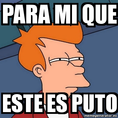 Meme Futurama Fry - para mi que este es puto - 17346105
