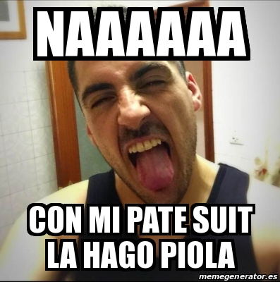 Meme Personalizado - Naaaaaa Con mi PAte suit la hago piola - 17347605