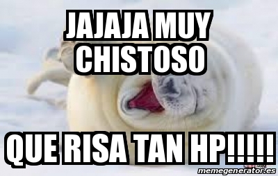 Meme Personalizado - JAJAJA MUY CHISTOSO QUE RISA TAN HP!!!!! - 17348352