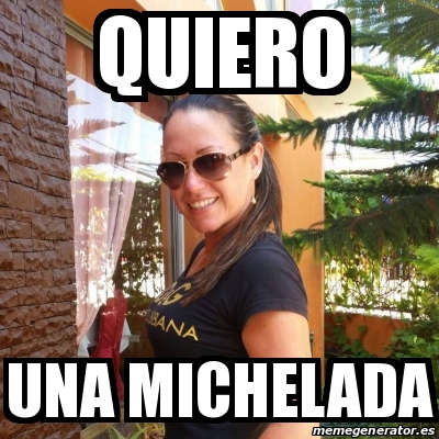 Meme Personalizado - quiero una michelada - 17353351