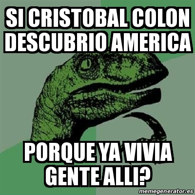Meme Filosoraptor - si cristobal colon descubrio america porque ya ...