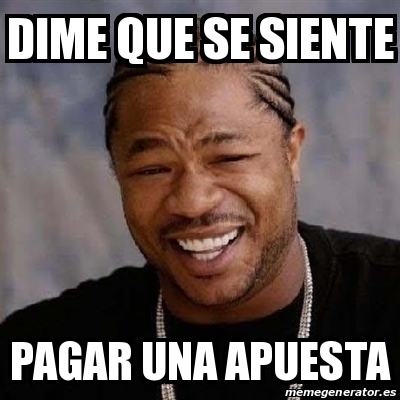 Meme Yo Dawg - dime que se siente pagar una apuesta - 17360417
