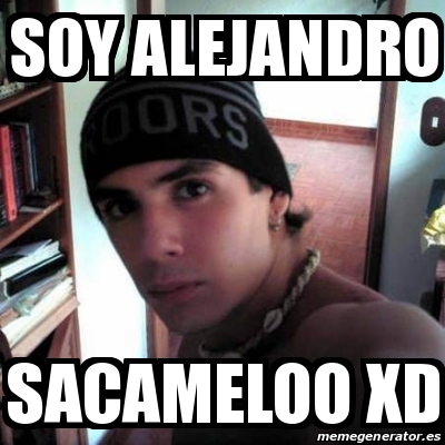 Meme Personalizado - soy alejandro sacameloo XD - 17362441