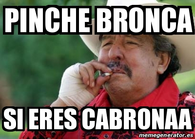 Meme Personalizado - pinche bronca si eres cabronaa - 17363124