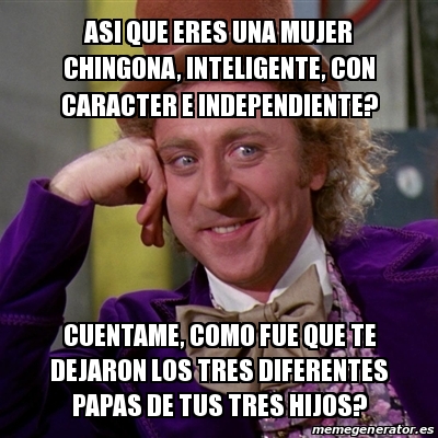 Meme Willy Wonka - asi que eres una mujer chingona, inteligente, con ...