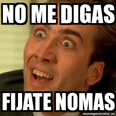 Meme No me digas - no me digas fijate nomas - 17363384