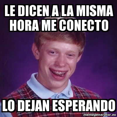Meme Bad Luck Brian - le dicen a la misma hora me conecto lo dejan ...