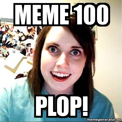 Meme Overly Attached Girlfriend - meme 100 plop! - 17367019