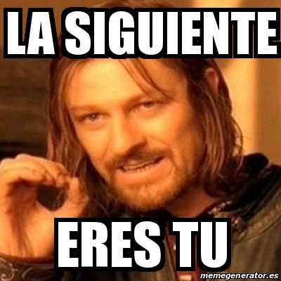 Meme Boromir - La siguiente Eres tu - 17373178