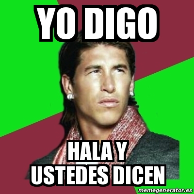 Meme Sergio Ramos - yo digo hala y ustedes dicen - 17382269