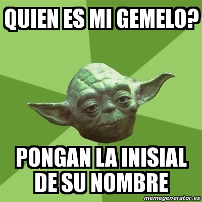 Meme Yoda - quien es mi gemelo? pongan la inisial de su nombre - 17383573