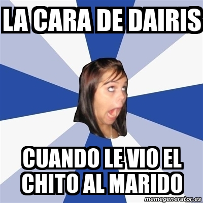 Meme Annoying Facebook Girl - La cara de Dairis Cuando le vio el chito ...