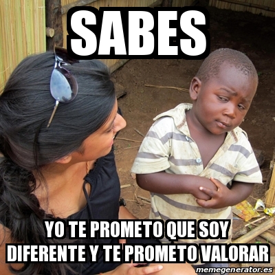Meme Skeptical 3rd World Kid - sabes yo te prometo que soy diferente y ...