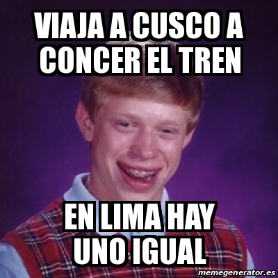 Meme Bad Luck Brian - viaja a cusco a concer el tren en lima hay uno ...