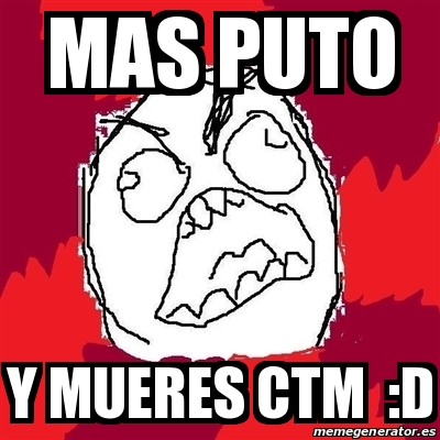 Meme Rage FU - MAS PUTO Y MUERES CTM :d - 17387689