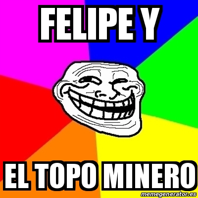 Meme Troll - Felipe Y El Topo Minero - 17391632