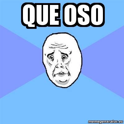 Meme Okay Guy - que oso - 17393318
